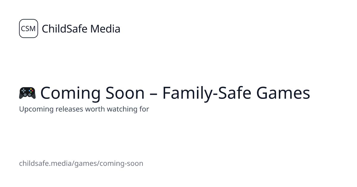 Coming Soon Games | Upcoming Child-Safe Gaming | ChildSafe